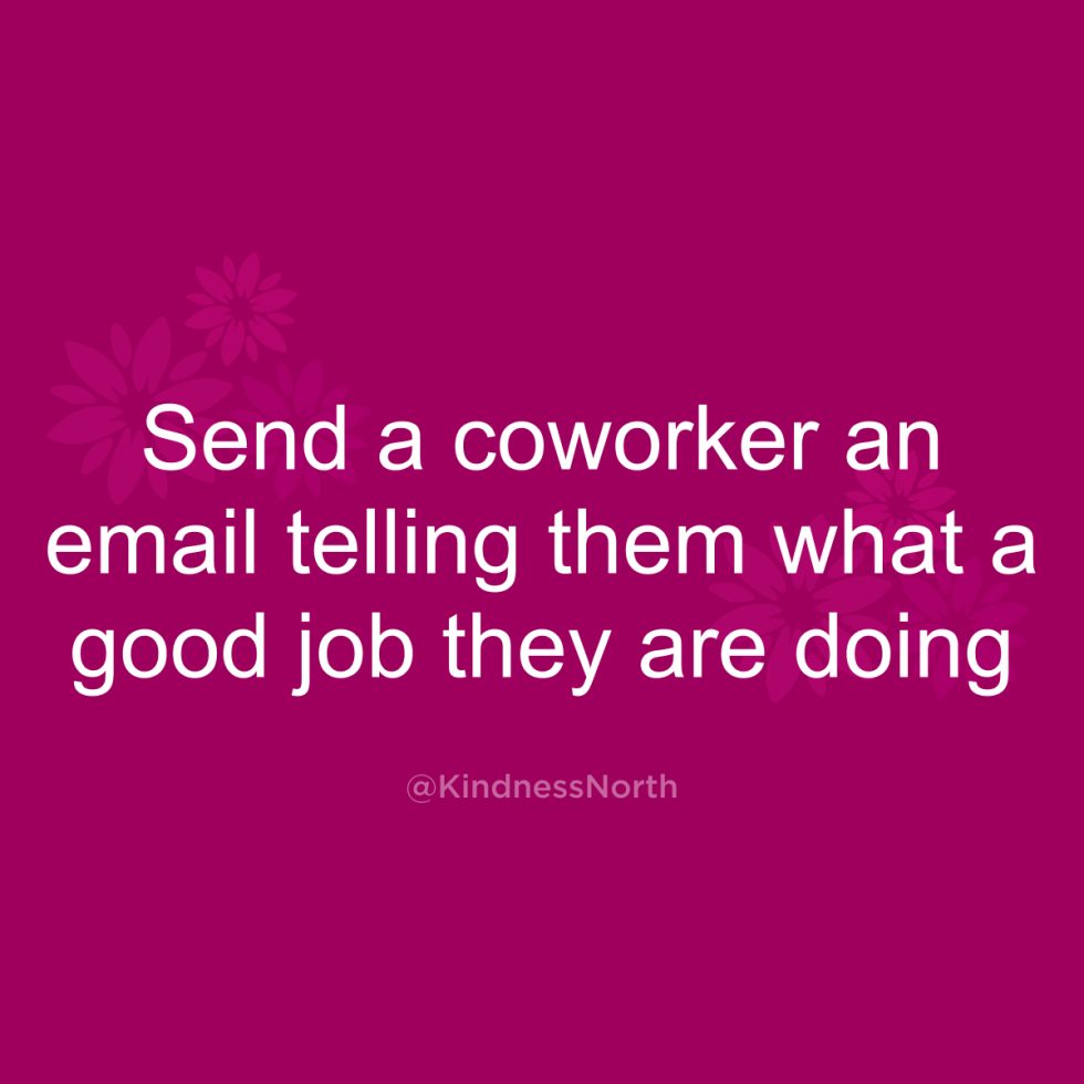 Send a coworker an email telling them what a good job they are doing ...